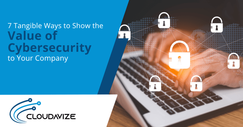 7 Tangible Ways to Show the Value of Cybersecurity to Your Company | Cloudavize